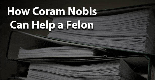 How Coram Nobis Can Help a Felon | Felony Record Hub